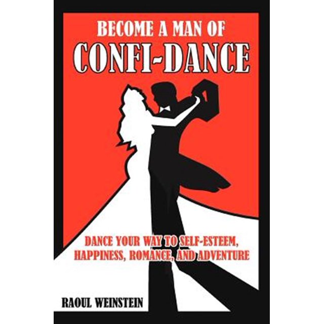 Become a Man of Confi-dance : Dance Your Way to Self-Esteem, Happiness ...