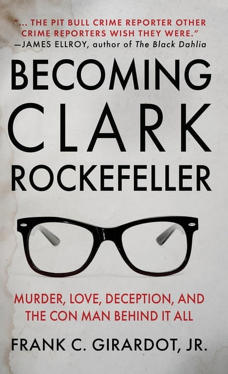 Becoming Clark Rockefeller: Murder, Love, Deception, and the Con Man ...