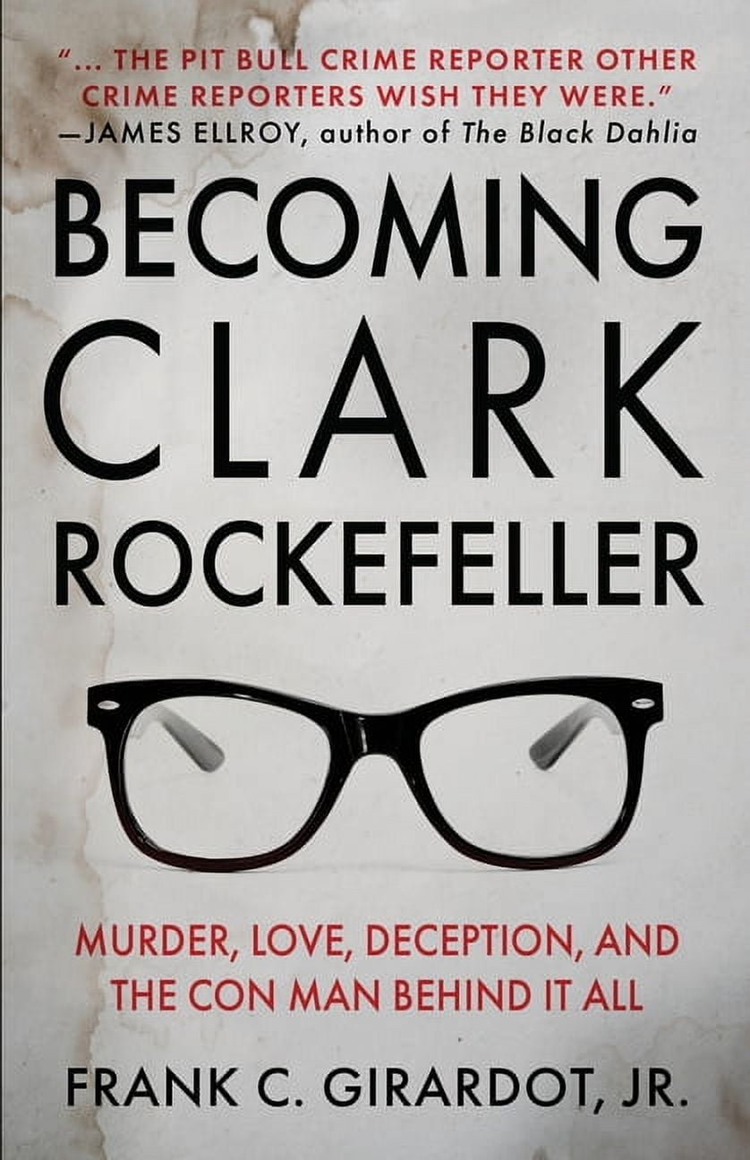 Becoming Clark Rockefeller: Murder, Love, Deception, and the Con Man ...
