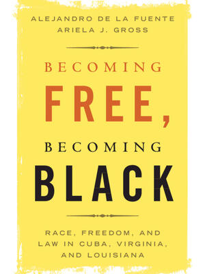 Becoming Free, Becoming Black : Race, Freedom, and Law in Cuba ...