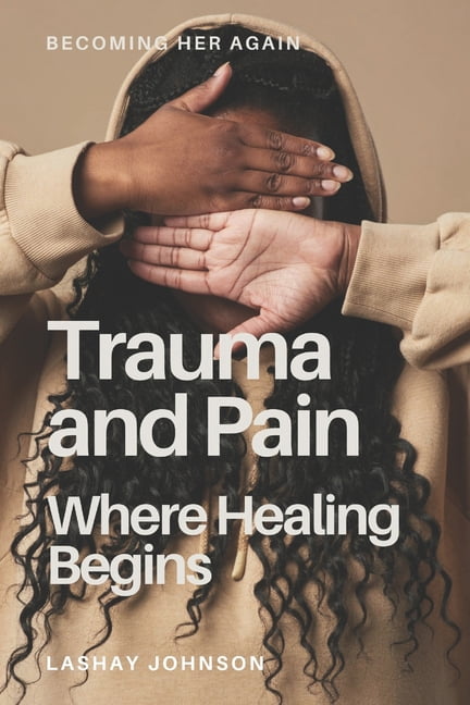 Becoming Her Again: Coming Out of Hiding Trauma & Pain: When Healing ...