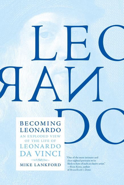 Becoming Leonardo: An Exploded View of the Life of Leonardo Da Vinci ...