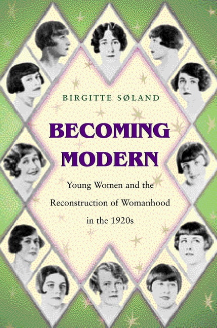 Becoming Modern: Young Women and the Reconstruction of Womanhood in the ...