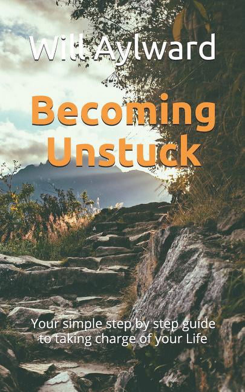 Becoming Unstuck: Your simple step by step guide to taking charge of ...