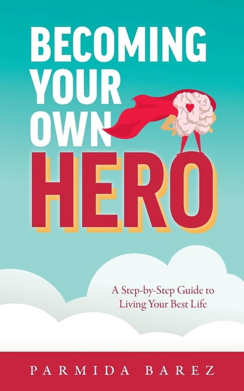 Becoming Your Own Hero: A Step-by-Step Guide to Living Your Best Life ...