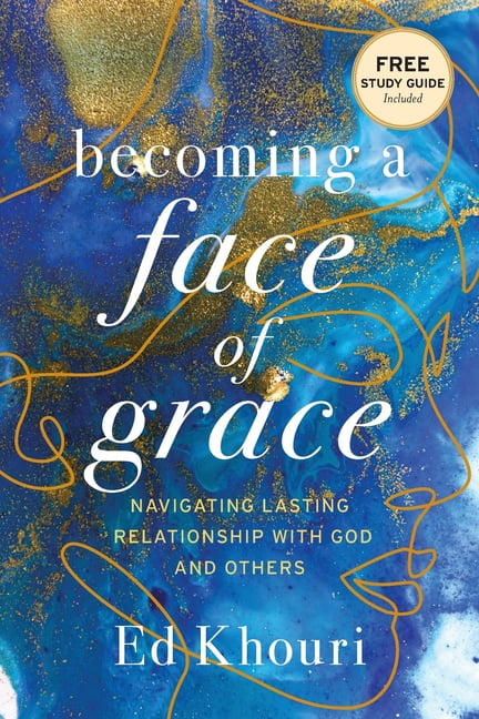 Becoming a Face of Grace: Navigating Lasting Relationship with God and ...