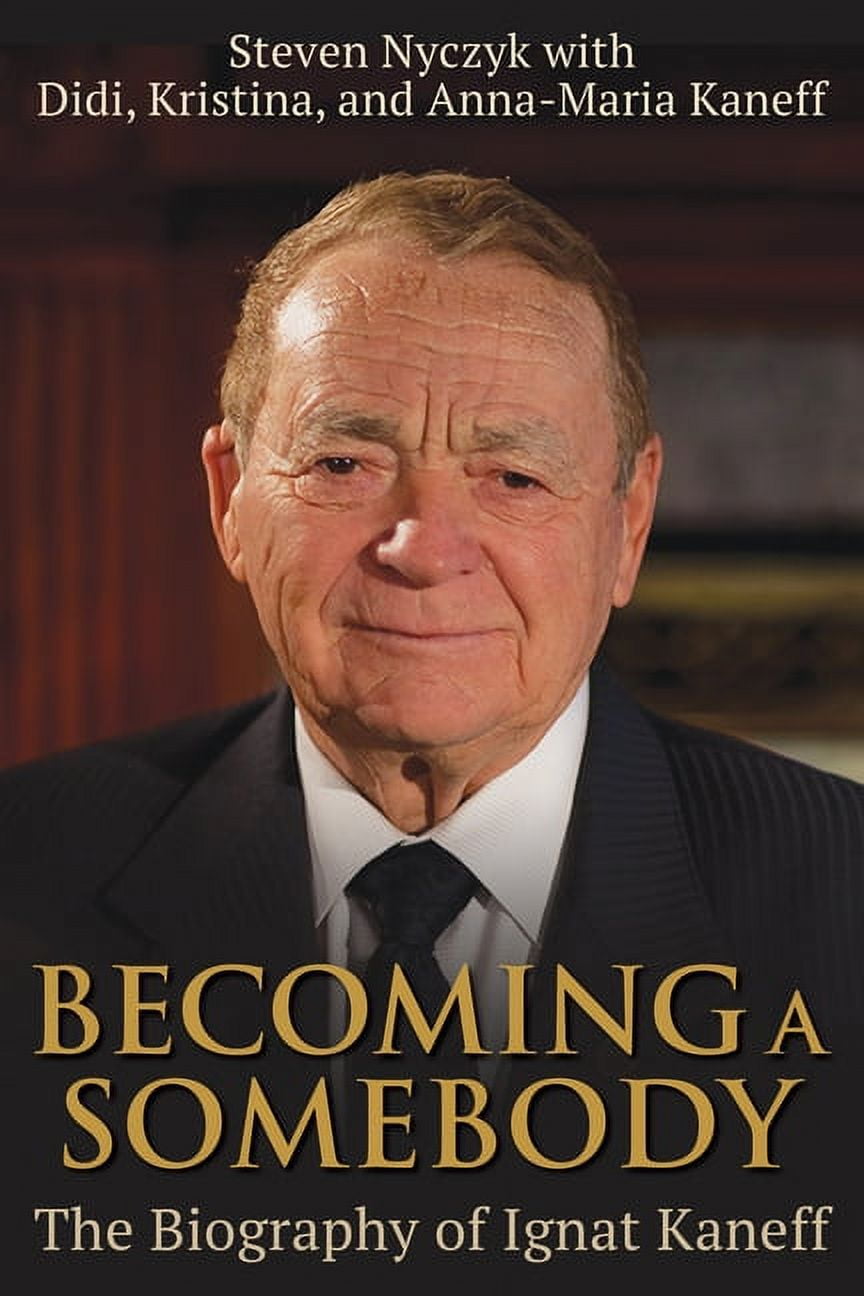 Becoming a Somebody: The Biography of Ignat Kaneff (Hardcover ...