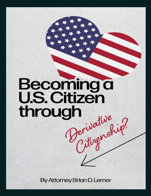 Becoming a U.S. Citizen through Derivative Citizenship: A Step-by-Step ...