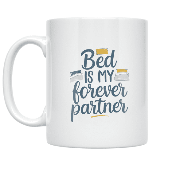 Bed Is My Forever Partner - Sleepy Humor Enthusiast - 11 oz Ceramic ...