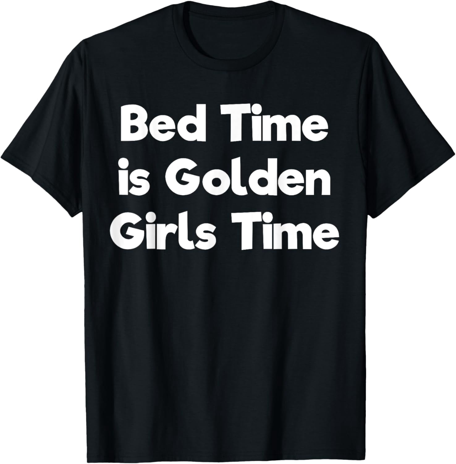 Bed Time Is Golden Girls Time T-Shirt men and women can wear, black ...