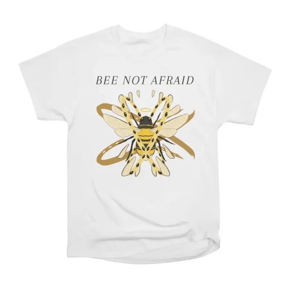 Bee Not Afraid T-Shirt Tee Gift For Him Merch For Her Apparel For ...