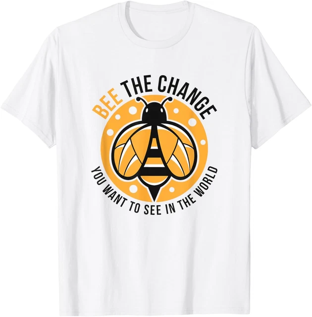Bee The Change You Want To See In The World Bee T-Shirt T-Shirt Unisex ...