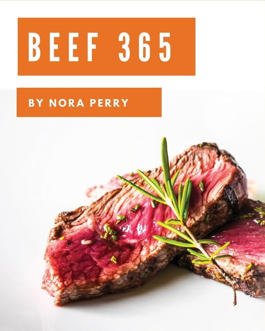 Beef 365: Enjoy 365 Days with Amazing Beef Recipes in Your Own Beef ...