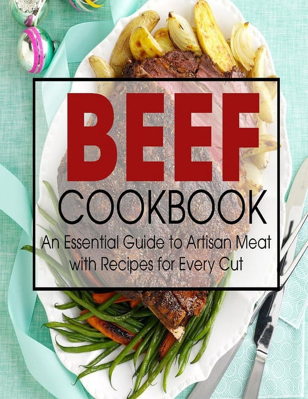 Beef Cookbook: An Essential Guide to Artisan Meat with Recipes for ...