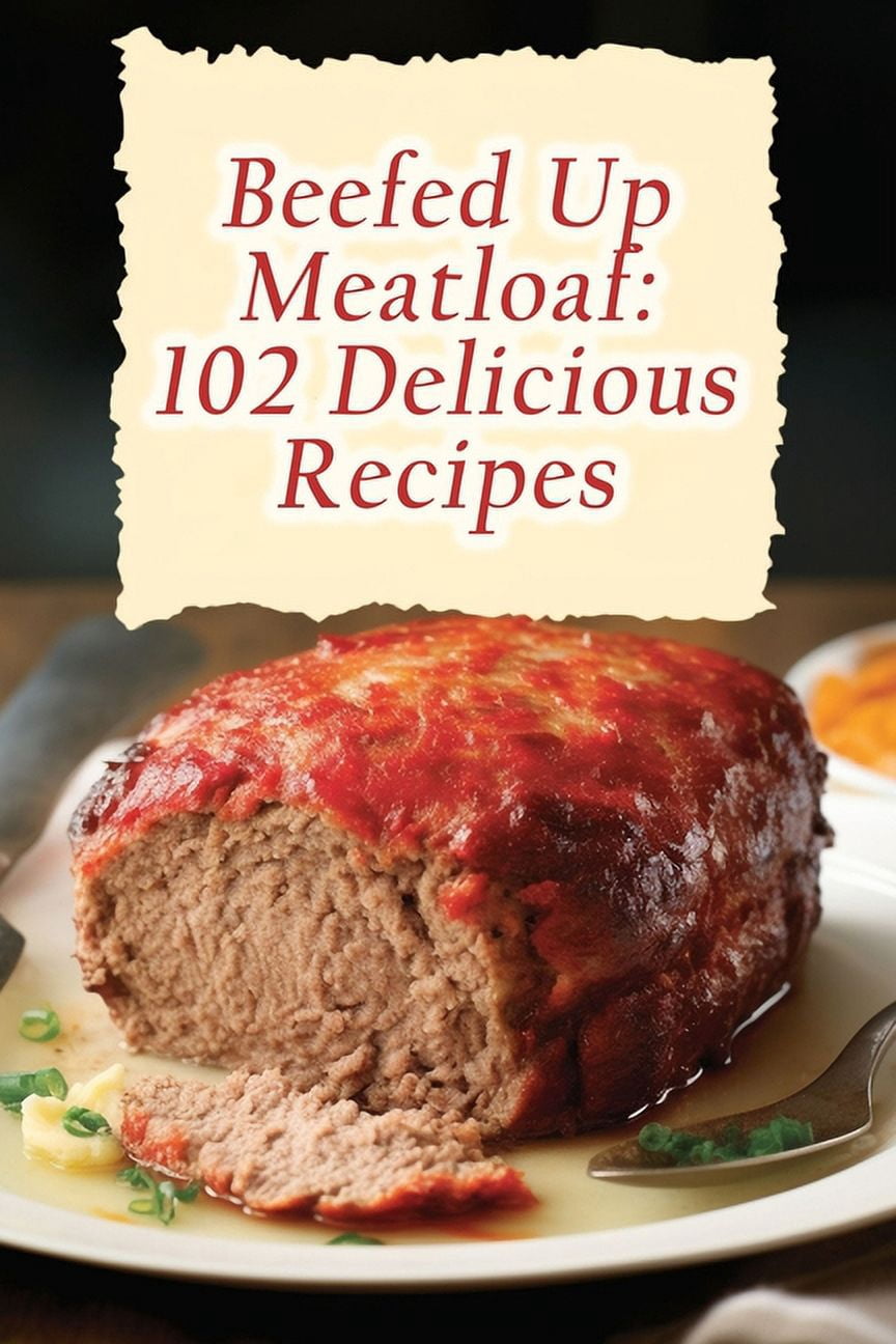 Beefed Up Meatloaf: 102 Delicious Recipes - Walmart.com