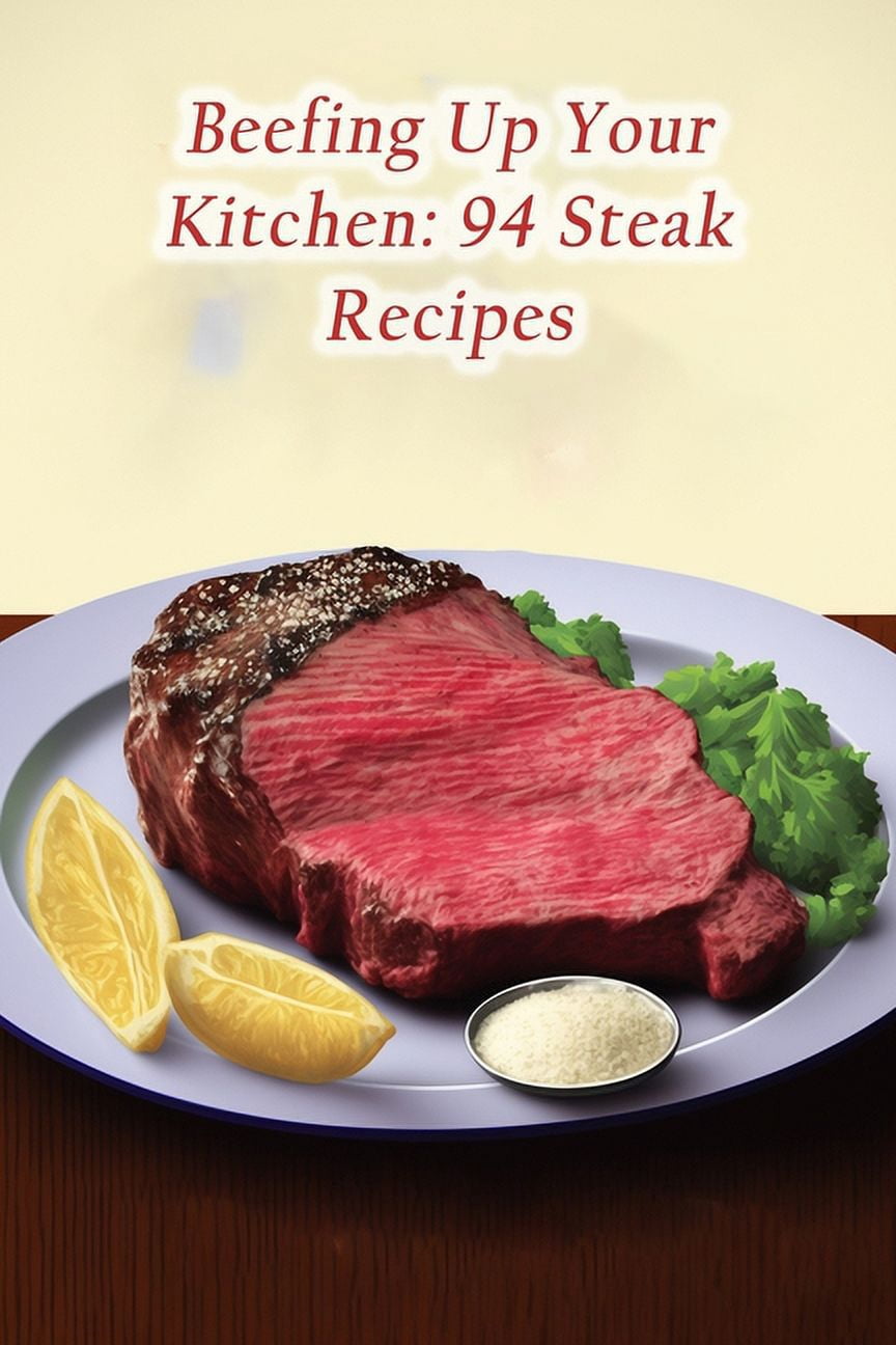 Beefing Up Your Kitchen: 94 Steak Recipes, (Paperback) - Walmart.com