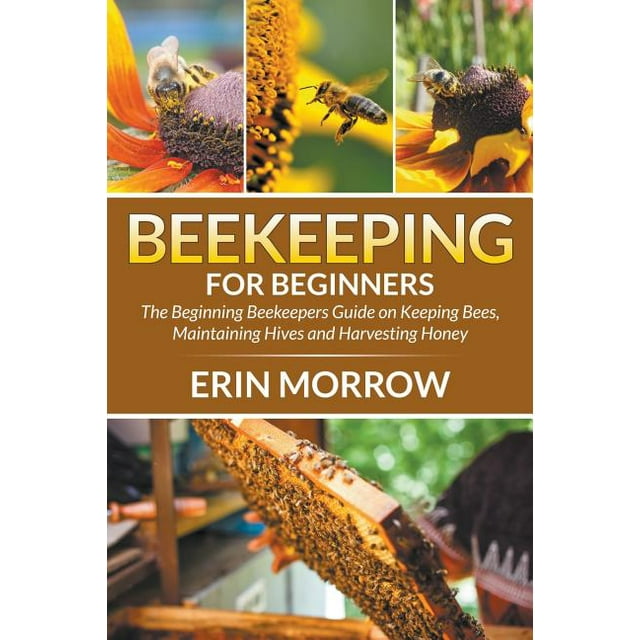 Beekeeping For Beginners: The Beginning Beekeepers Guide on Keeping ...