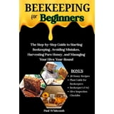 Beekeeping for Beginners: The Step-By-Step Guide To Starting Beekeeping ...