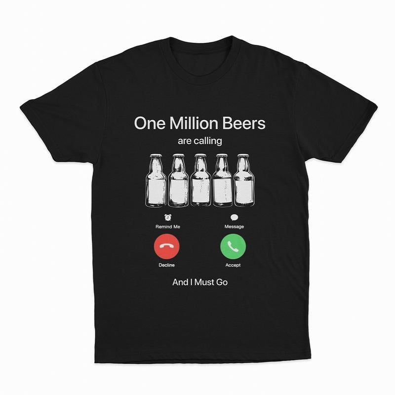 Beer Humor Tee. Features “One Million Beers + Call - Screen” Art. For ...