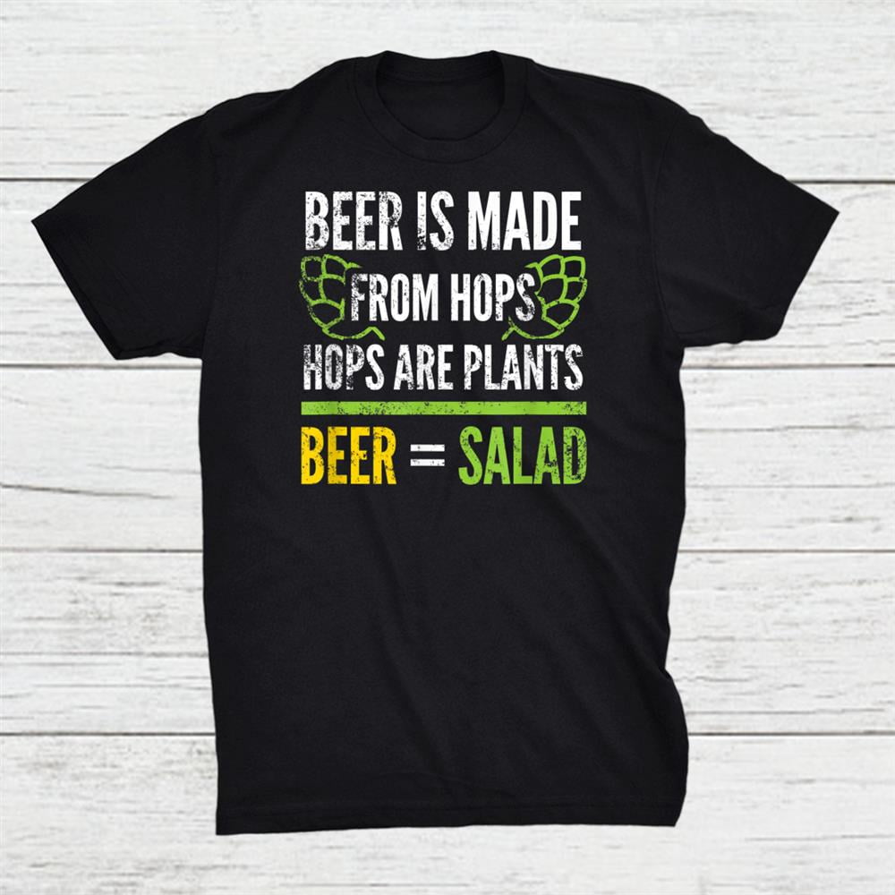 Beer Is Made From Hops Hops Are Plants Beer Salad Shirt Gift Black ...