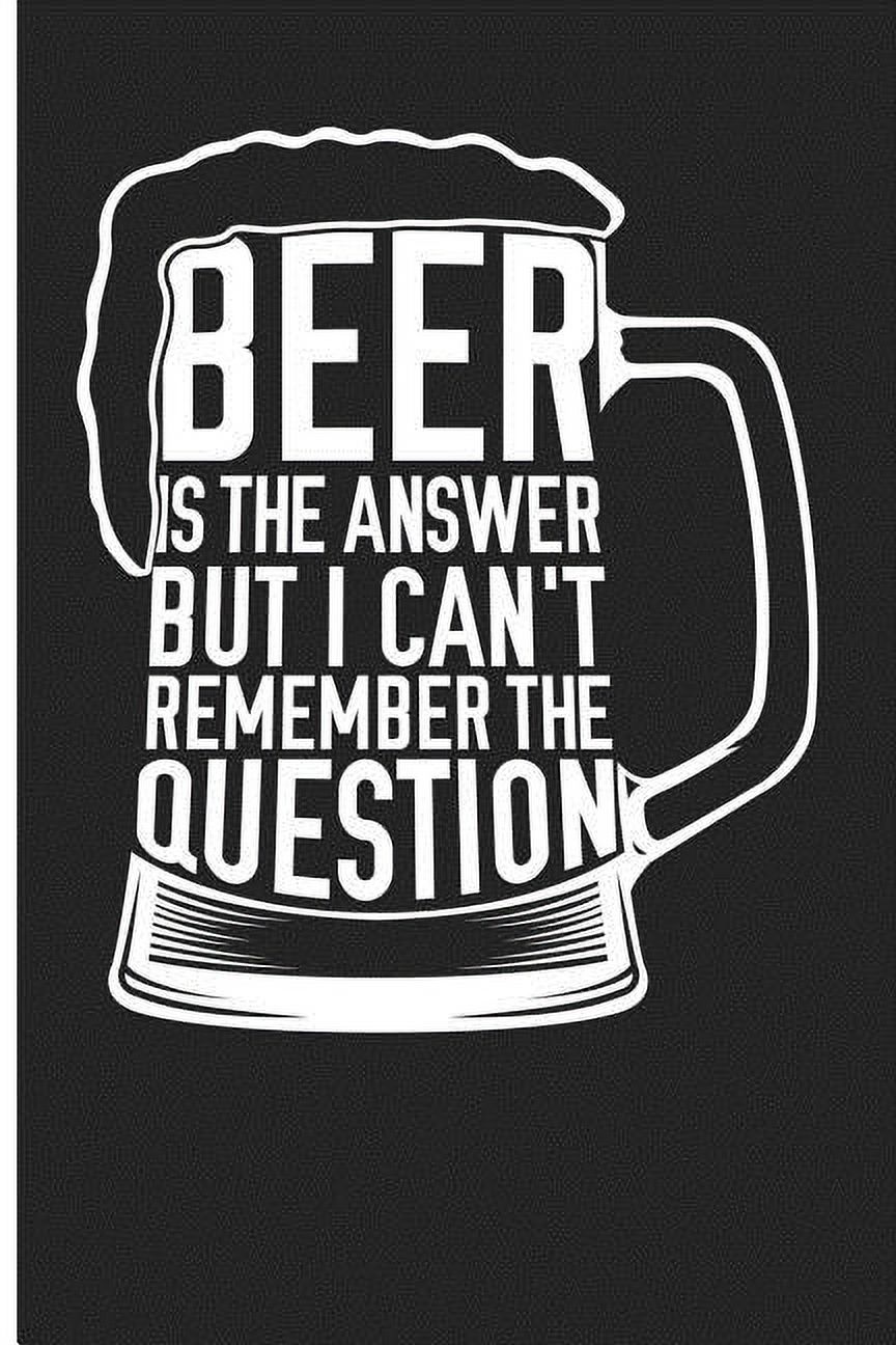 Beer Is the Answer But I Can't Remember the Question: Drinking Blank ...