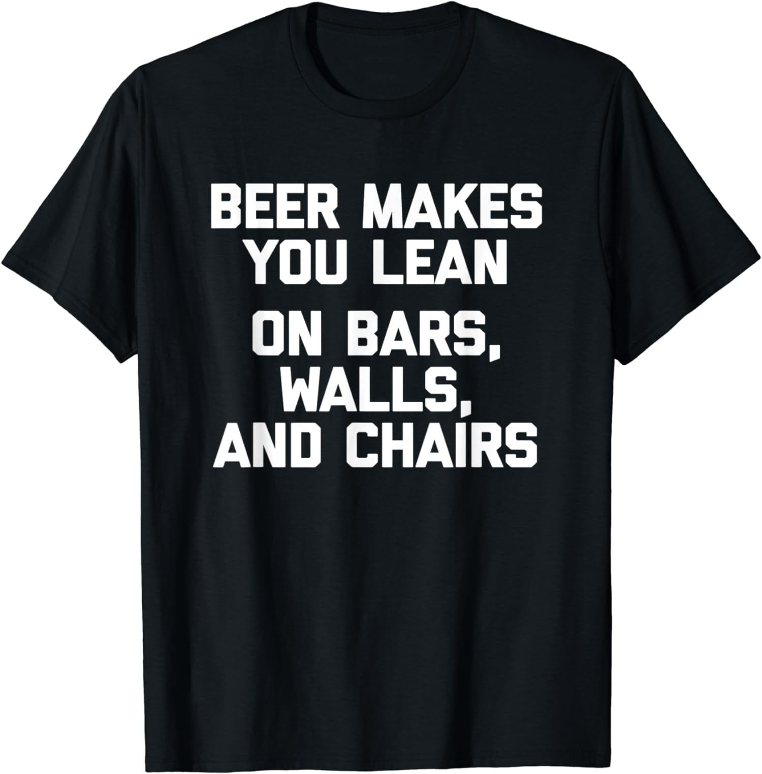 Beer Makes You Lean (On Bars, Walls & Chairs) T-Shirt funny - Walmart.com