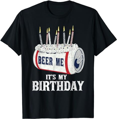 Beer Me Its My Birthday T-shirt Funny Drinking Party T-Shirt - Walmart.com