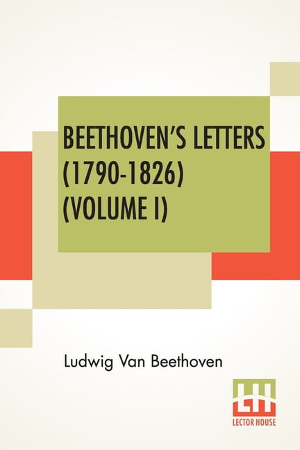 Beethoven's Letters (1790-1826) (Volume I): From The Collection Of Dr ...