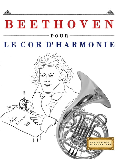Beethoven pour le Cor d'harmonie: 10 piÃ¨ces faciles pour le Cor d ...