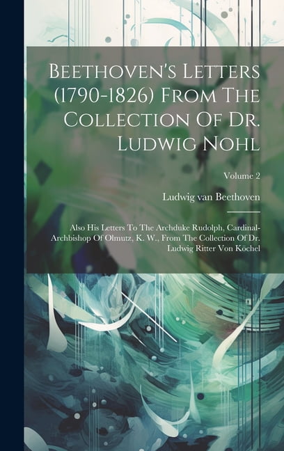 Beethoven's Letters (1790-1826) From The Collection Of Dr. Ludwig Nohl ...