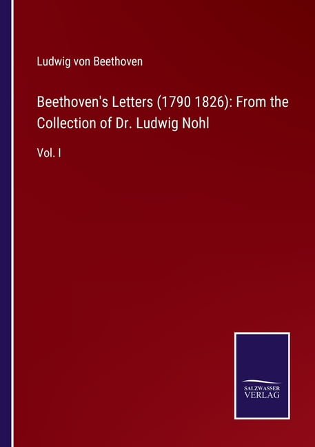 Beethoven's Letters (1790 1826): From the Collection of Dr. Ludwig Nohl ...