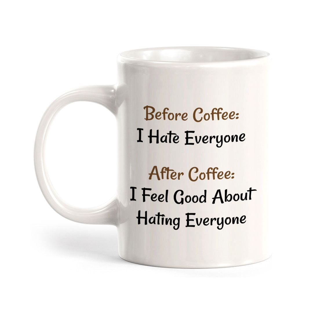 Before Coffee: I Hate Everyone After Coffee: I Feel Good About Hating ...