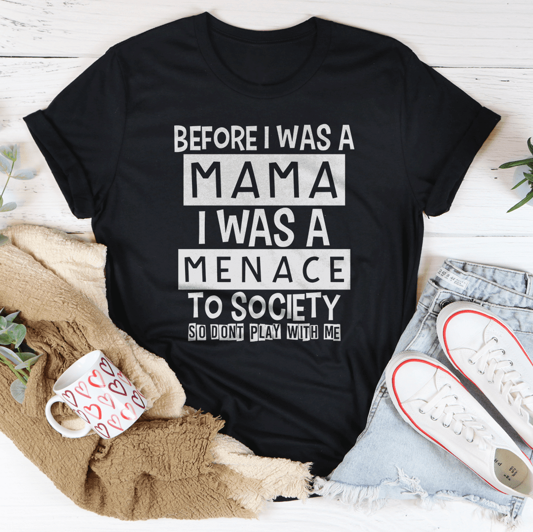 Before I Was A Mama I Was A Menace To Society Tee Soft Cream S Peachy ...