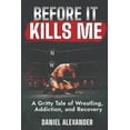Before It Kills Me: A Dark Journey Through Fame, Failure, and the Cost ...