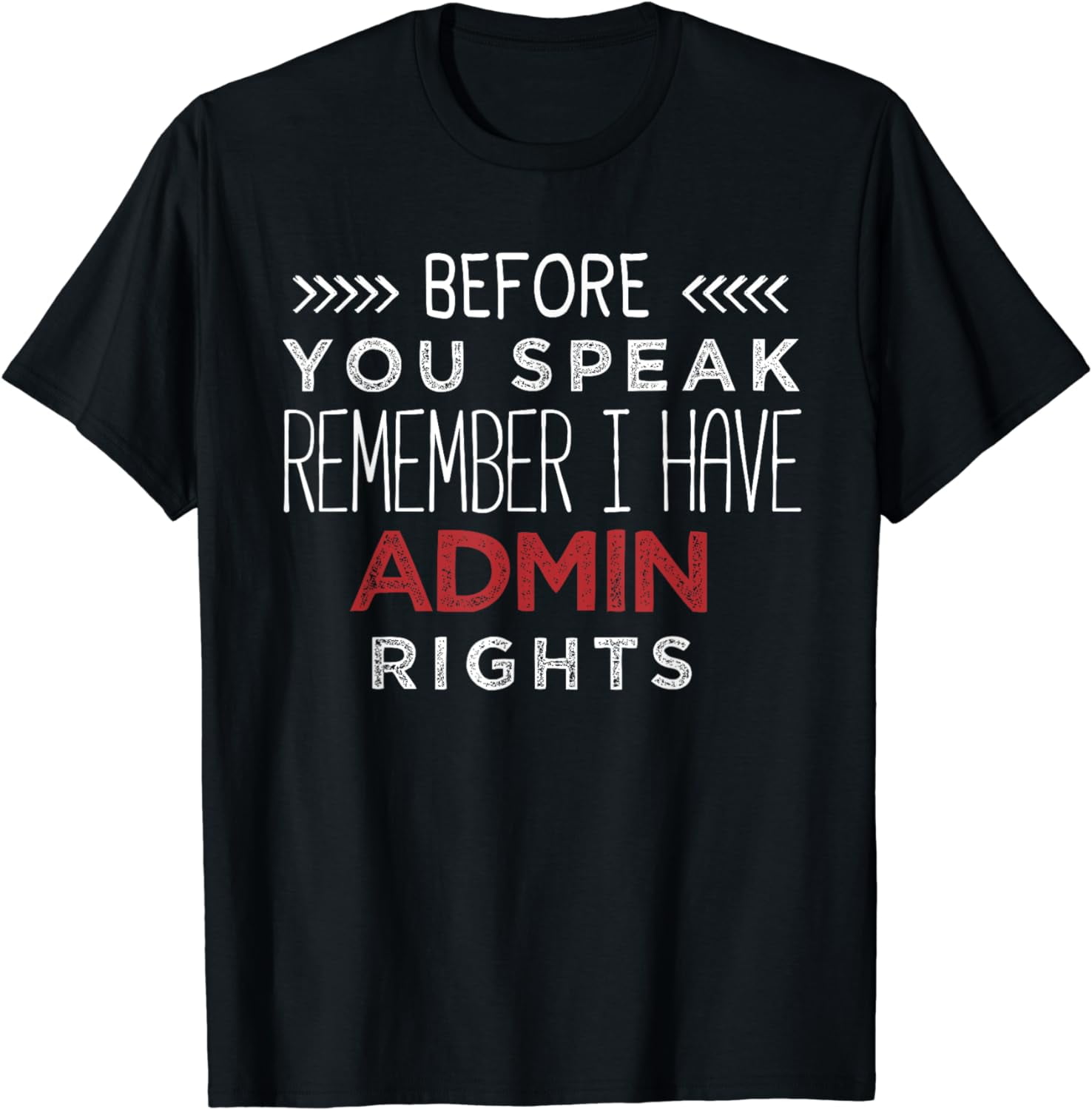 Before You Speak Remember I Have Admin Rights T Shirt T-Shirt - Walmart.com