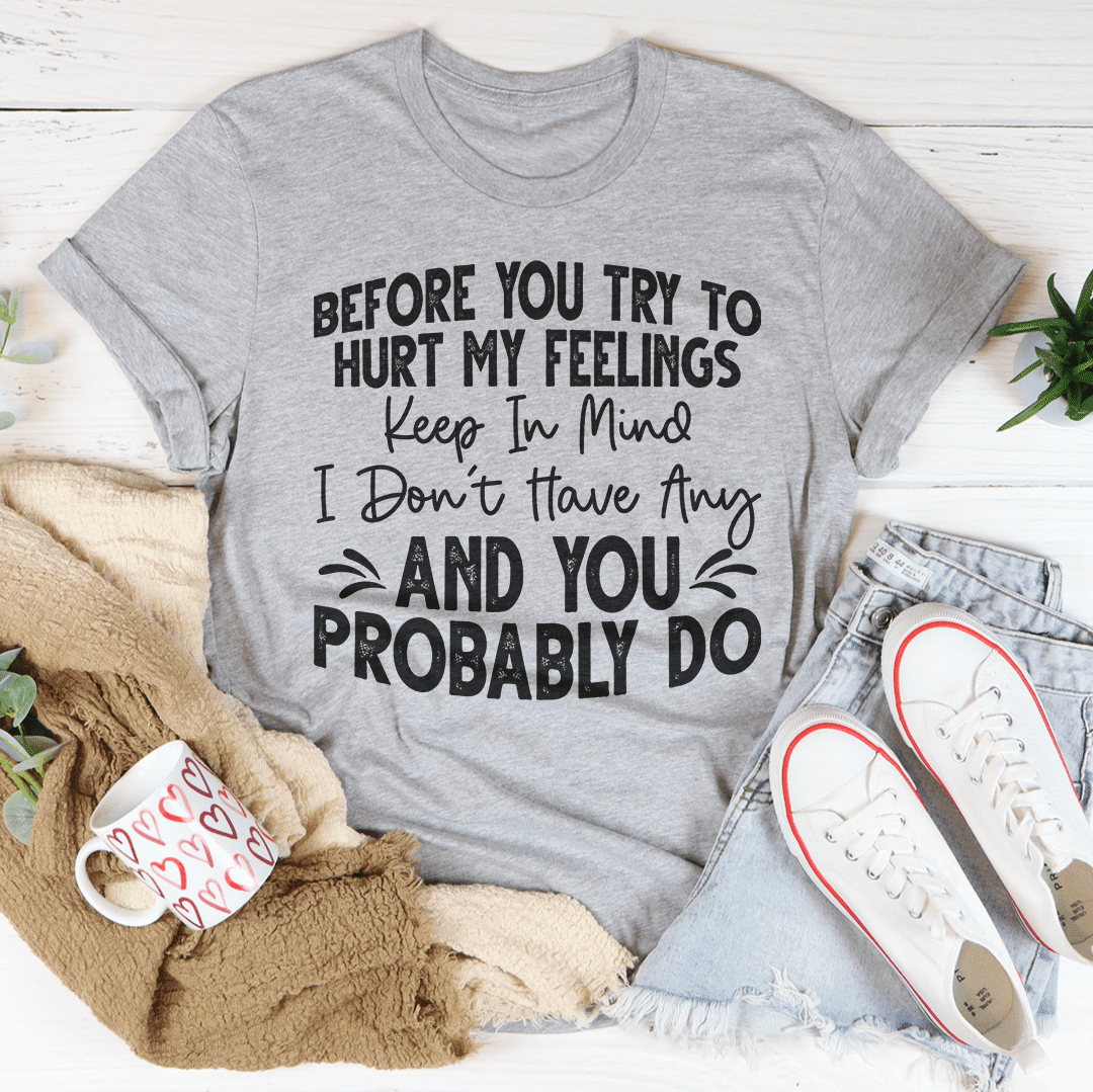 Before You Try To Hurt My Feelings Tee Black Heather S Peachy Sunday T ...