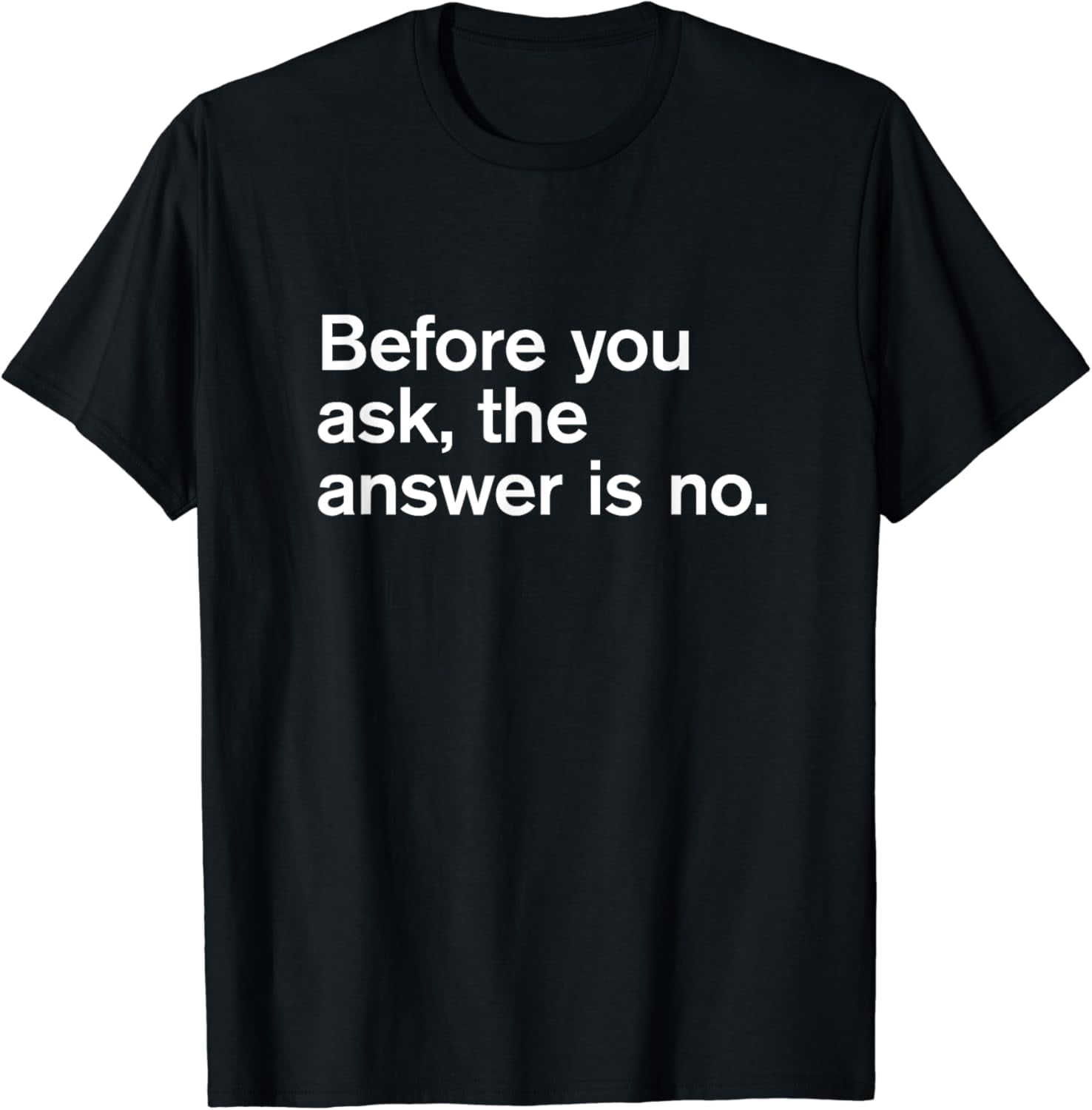 Before you ask, the answer is no - humorous slogan tee - Walmart.com