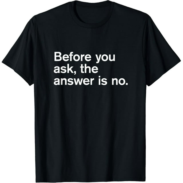 Before you ask, the answer is no - humorous slogan tee - Walmart.com
