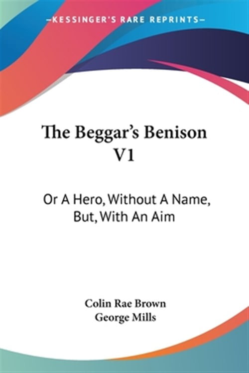 Beggar's Benison : Or a Hero, Without a Name, But, With an Aim: a ...