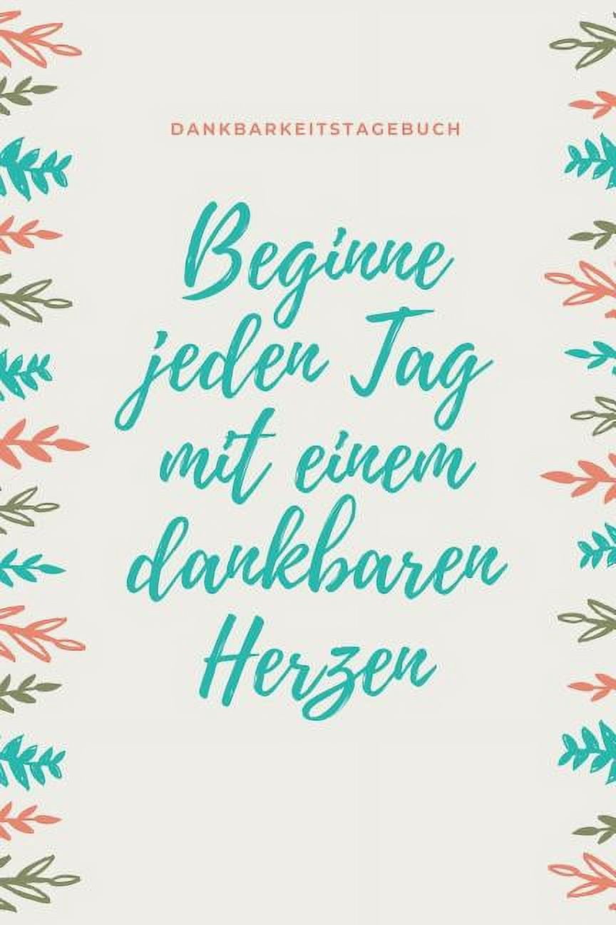 Beginne Jeden Tag Mit Einem Dankbaren Herzen Dankbarkeitstagebuch: A5 ...