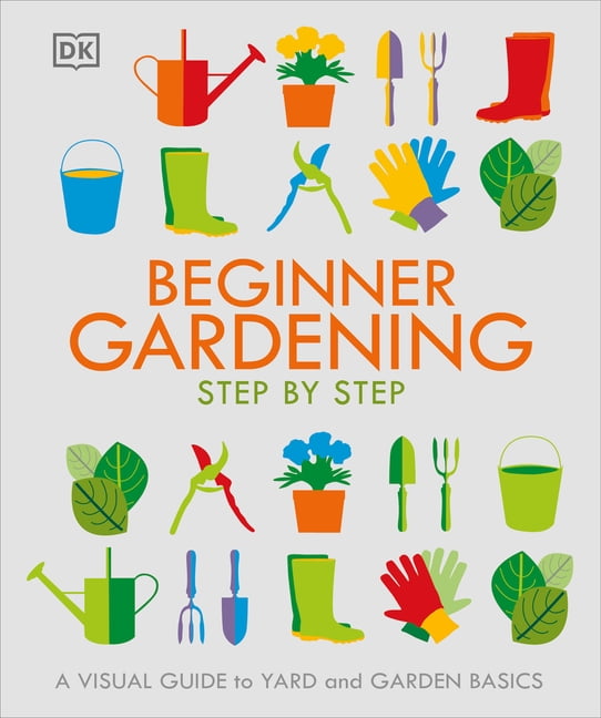 Beginner Gardening Step by Step: A Visual Guide to Yard and Garden ...