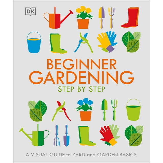 Beginner Gardening Step by Step: A Visual Guide to Yard and Garden ...