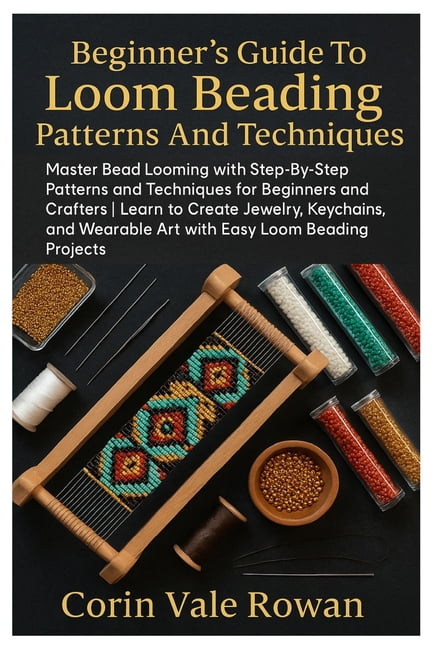 Beginner's Guide To Loom Beading Patterns And Techniques: Master Bead ...