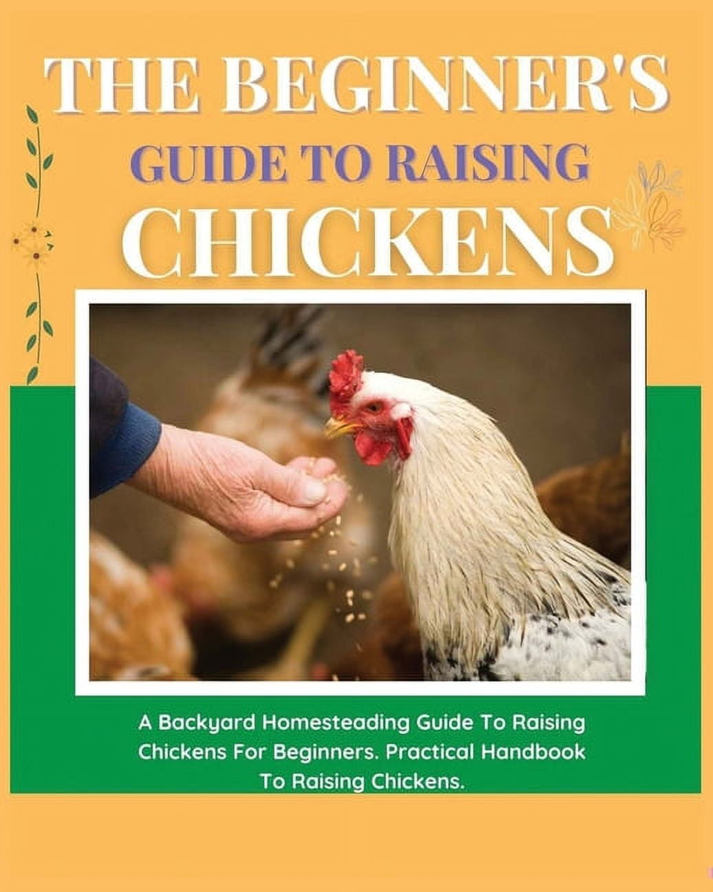 The Beginner's Guide To Raising Chickens: A Backyard Homesteading Guide To Raising Chickens For ...