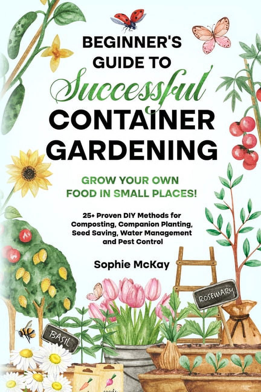 Beginner's Guide to Successful Container Gardening: Grow Your Own Food ...