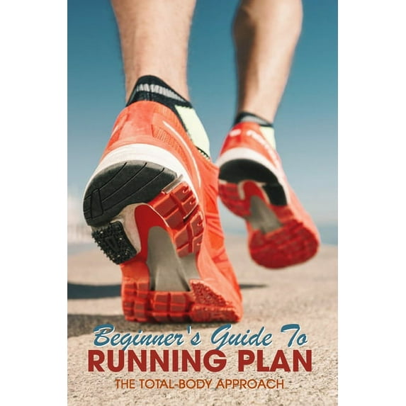 Beginner's Guide To Running Plan: The Total-Body Approach: Inspiring ...