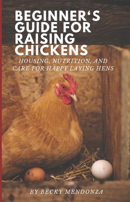 Beginner's Guide for Raising Chickens: Housing, Nutrition, and Care for ...