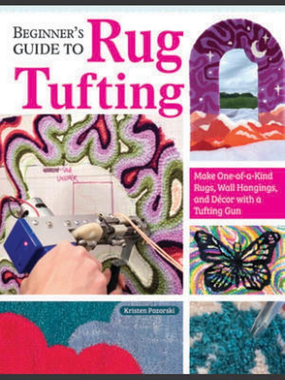 Beginner's Guide to Rug Tufting: Make One-Of-A-Kind Rugs, Wall Hangings ...