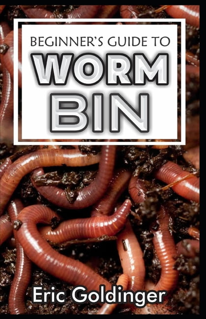 Beginner's Guide to Worm Bin: Getting Started with Worm Composting (Vermiculture and ...