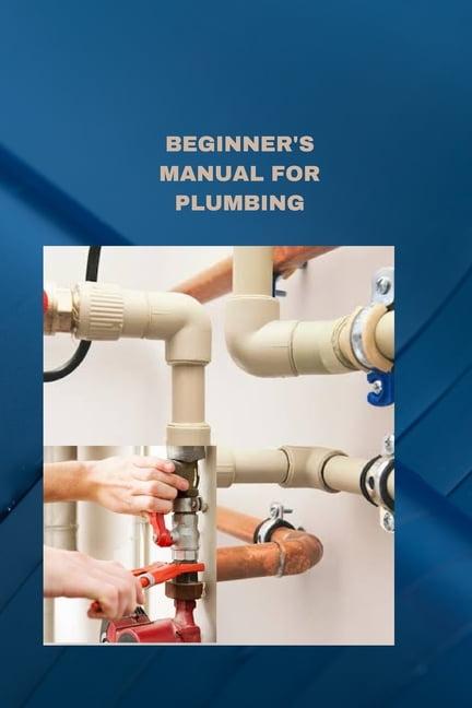 Beginner's Manual for Plumbing: Plumbing fundamentals how to fix normal pipes issues (Paperback ...